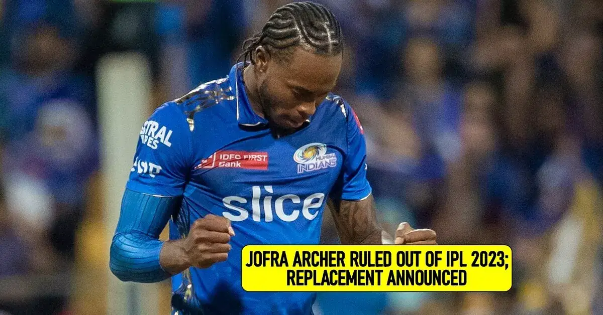 Jofra Archer ruled out: MI name replacement for remainder of IPL 2023 Jofra Archer ruled out: MI name replacement for remainder of IPL 2023